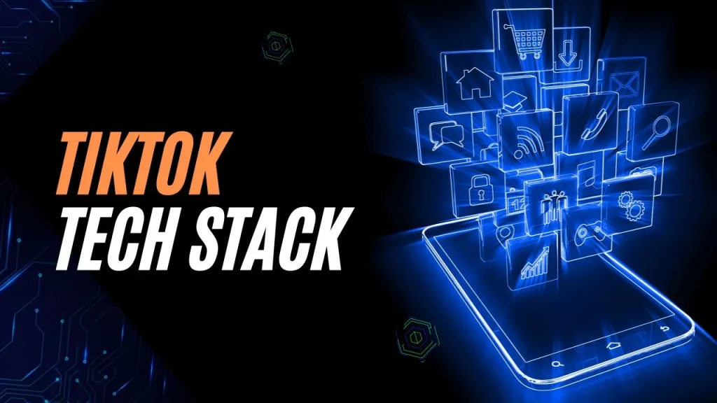 TikTok Tech Stack: Decode the Technology Behind Viral Video Apps