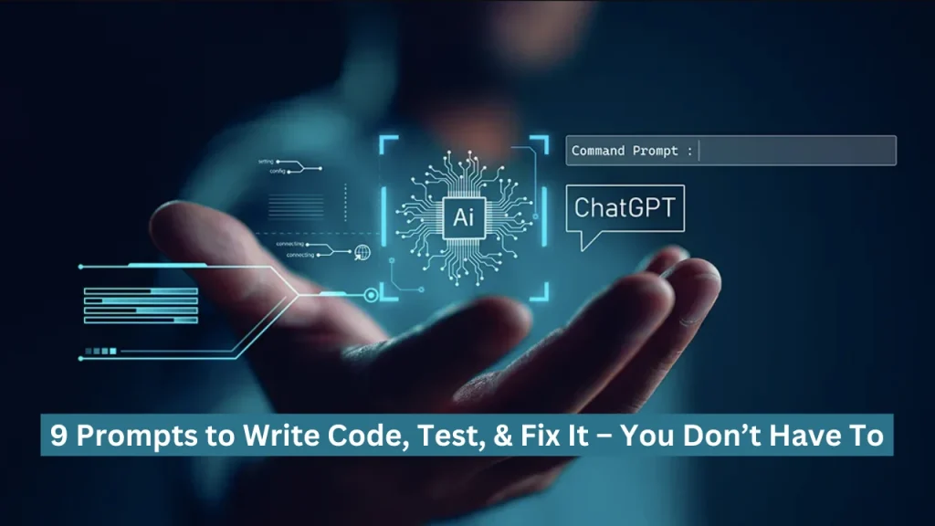 9 Prompts to Write Code, Test, & Fix It – You Don’t Have To